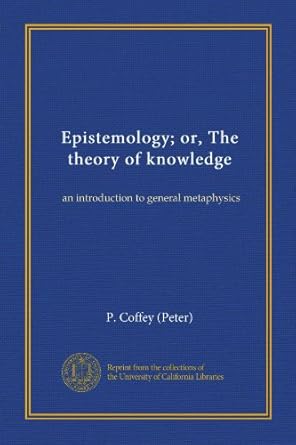 Epistemology; or, The theory of knowledge (v.2): an introduction to ...