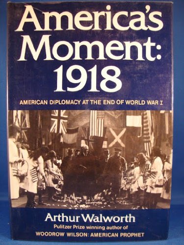 America's moment, 1918: American diplomacy at the end of World War I ...