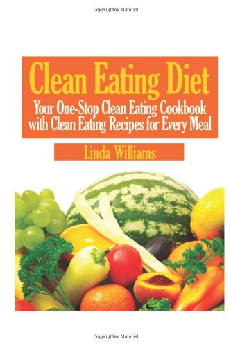 Clean Eating Diet: Your One-Stop Clean Eating Cookbook with Clean ...
