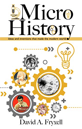 MicroHistory: Ideas and inventions that made the modern world ...