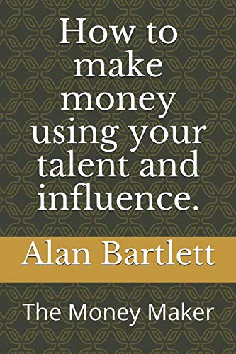The Money Maker: How to make money using your talent and influence ...