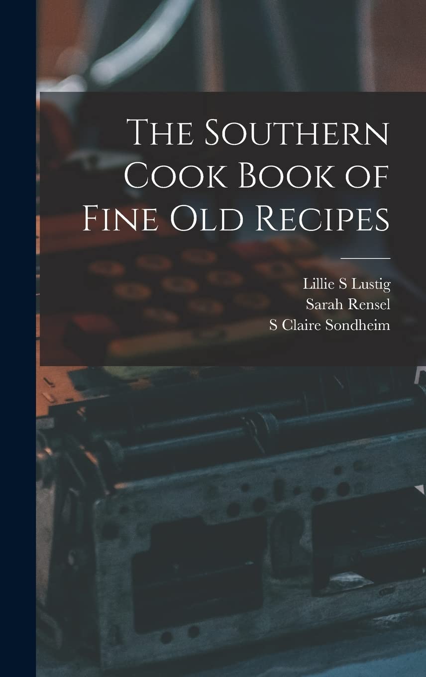 The Southern Cook Book of Fine old Recipes: Lustig, Lillie S, Sondheim ...