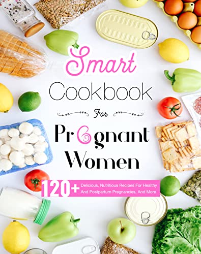Smart Cookbook For Pregnant Women: Provide Essential Knowledge,120 ...