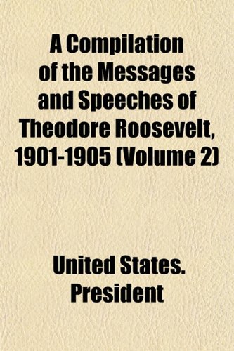 A Compilation of the Messages and Speeches of Theodore Roosevelt, 1901 ...