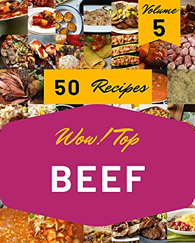 Wow! Top 50 Beef Recipes Volume 5: Save Your Cooking Moments with Beef ...