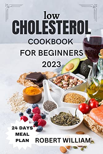 LOW CHOLESTEROL COOKBOOK FOR BEGINNERS 2023: A STEP-BY-STEP GUIDE TO ...