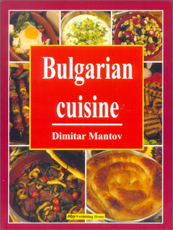 Bulgarian Cuisine: The Best Traditional Recipes: Dimitar Mantov ...