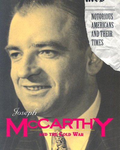 Joseph Mccarthy and the Cold War (Notorious Americans and Their Times ...