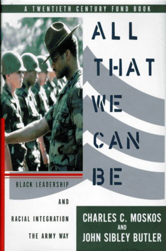 All That We Can Be: Black Leadership And Racial Integration The Army ...