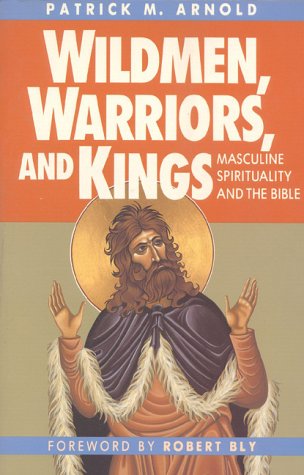 Wildmen, Warriors, and Kings: Masculine Spirituality and the Bible ...