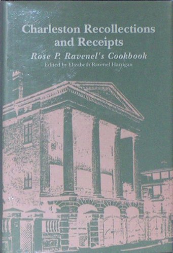 Charleston Recollections and Receipts : Rose P. Ravenel's Cookbook ...