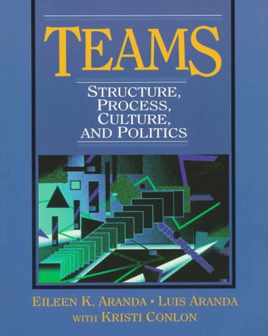 Teams: Structure, Process, Culture, and Politics: Aranda, Eileen K ...