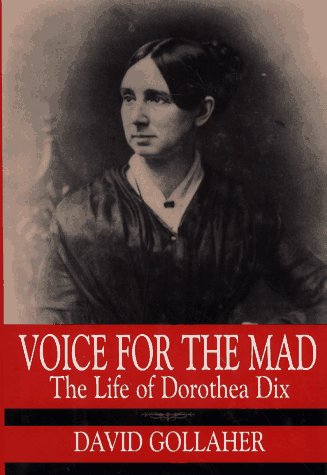 Voice for the Mad: The Life of Dorothea Dix: Gollaher, David L ...
