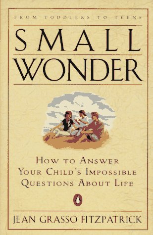 Small Wonder: How to Answer Your Child's Impossible Questions About ...