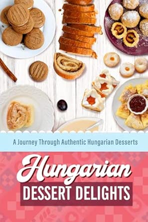 Hungarian Dessert Delights: A Journey Through Authentic Hungarian ...