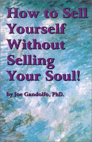 How to Sell Yourself Without Selling Your Soul: Gandolfo, Joe ...