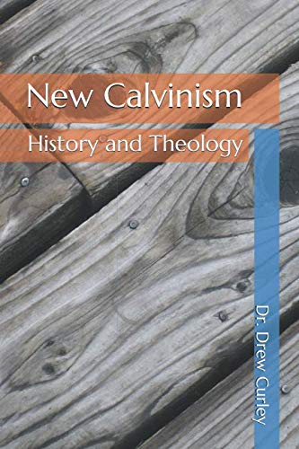New Calvinism: History and Theology: Curley, Dr. Drew: 9781799260783 ...