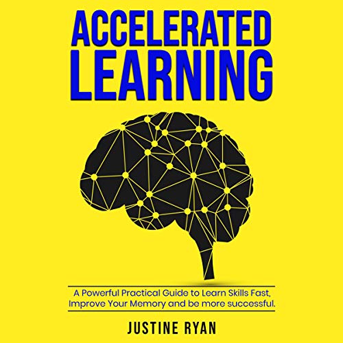 Accelerated Learning: A Powerful Practical Guide to Learn Skills Fast ...