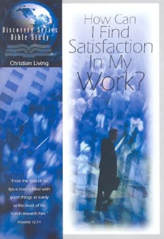 How Can I Find Satisfaction in My Work? (Discovery Series Bible Study ...