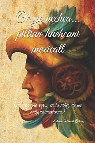 Amazon.com: Oc ye nechca... piltian huehcani mexicatl: (Érase una vez ...