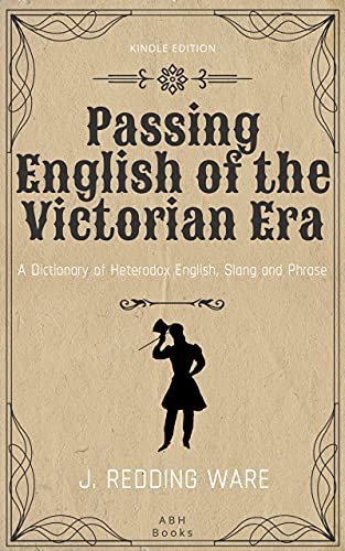 Passing English of the Victorian Era - A Dictionary of Heterodox ...