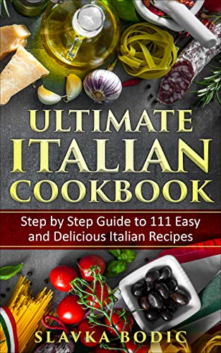 Amazon.com: Ultimate Italian Cookbook: Step by Step Guide to 111 Easy ...