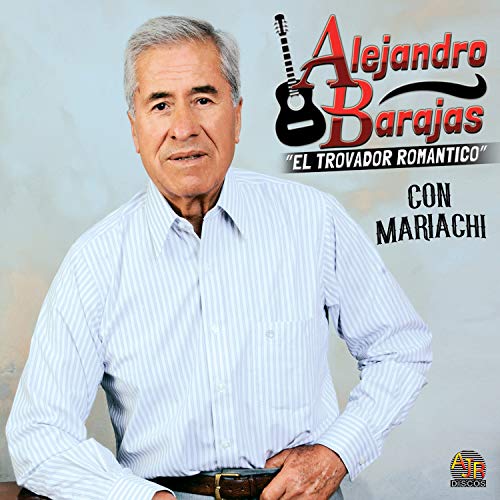 Amazon MusicでAlejandro BarajasのEl Trovador Romantico (Con Mariachi)を再生する
