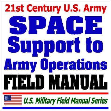 21st Century U.S. Army Space Support to Army Operations Field Manual ...