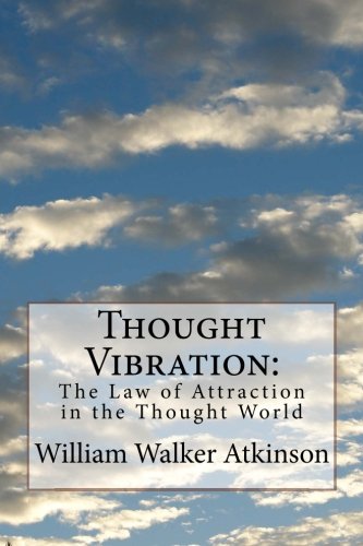 Thought Vibration: The Law of Attraction in the Thought World: Atkinson, William Walker ...