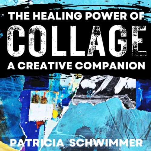 The Healing Power of Collage: A Creative Companion: Schwimmer, Patricia ...