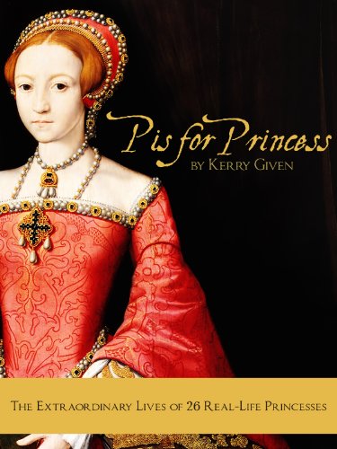 P is for Princess: The Extraordinary Lives of 26 Real-Life Princesses ...