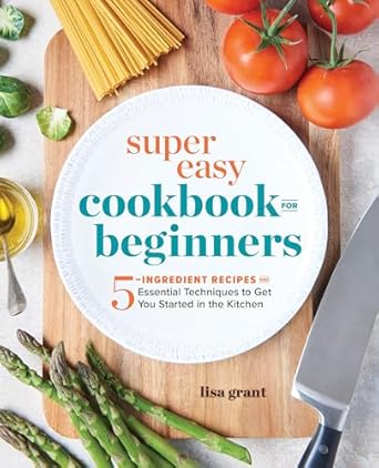 Super Easy Cookbook for Beginners: 5-Ingredient Recipes and Essential ...