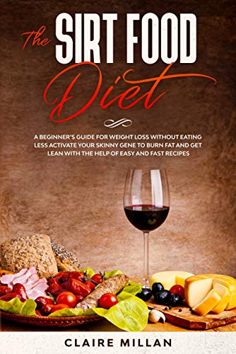 THE SIRT FOOD DIET: A Beginner’s Guide For Weight Loss Without Eating ...