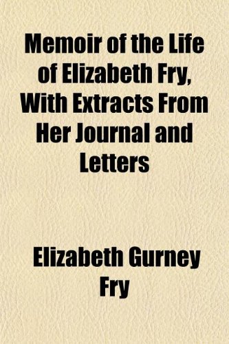 Memoir of the Life of Elizabeth Fry, with Extracts from Her Journal and ...