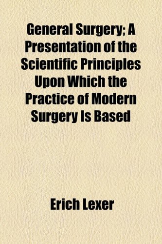 General Surgery; A Presentation of the Scientific Principles Upon Which ...