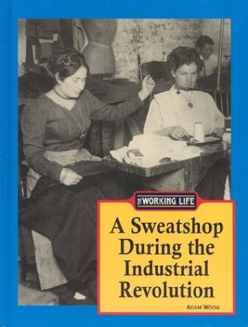 The Working Life - A Sweatshop During the Industrial Revolution: Adam ...