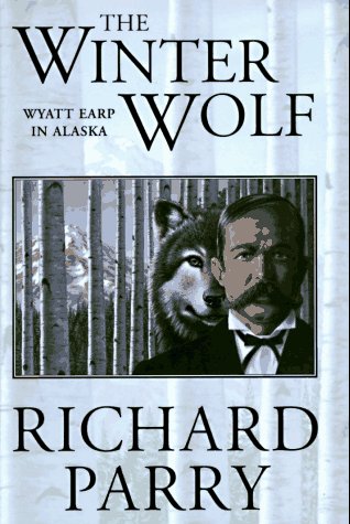 The Winter Wolf: Wyatt Earp in Alaska: Parry, Richard: 9780312860172 ...