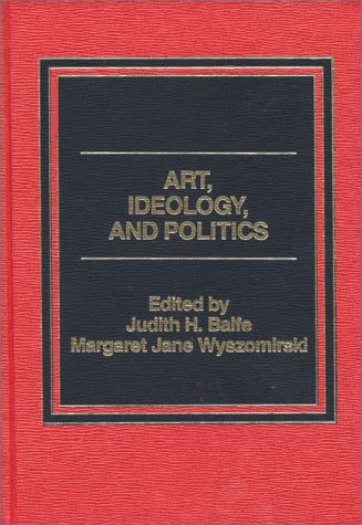Art, Ideology, and Politics: Balfe, Judith H., Wyszomirski, W ...
