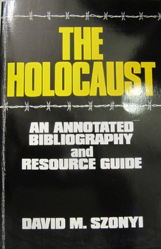 The Holocaust: An Annotated Bibliography and Resource Guide: Szonyi ...