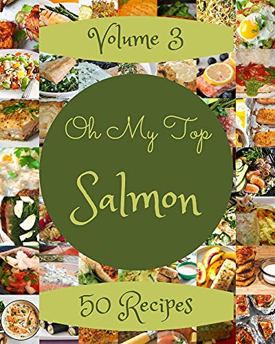 Oh My Top 50 Salmon Recipes Volume 3: An Inspiring Salmon Cookbook for ...