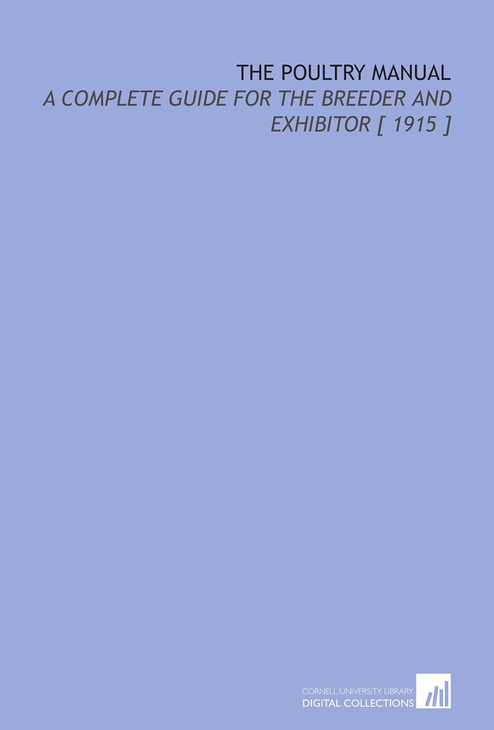 The Poultry Manual: A Complete Guide for the Breeder and Exhibitor ...