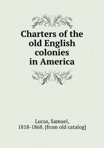 Charters of the Old English colonies in America; with an introduction ...