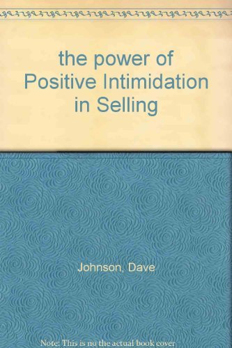 the power of Positive Intimidation in Selling: Dave Johnson: Amazon.com ...