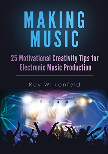 Making Music: 25 Motivational Creativity Tips for Electronic Music ...
