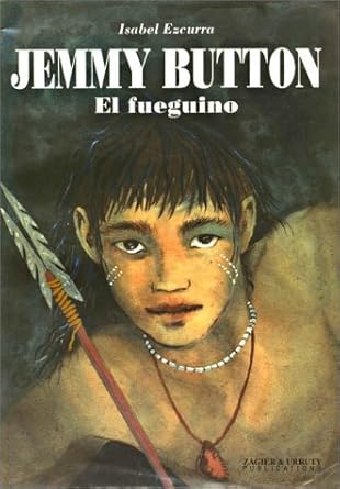Jemmy Button, el fueguino (Spanish Edition): Isabel Ezcurra, Ezcurra ...