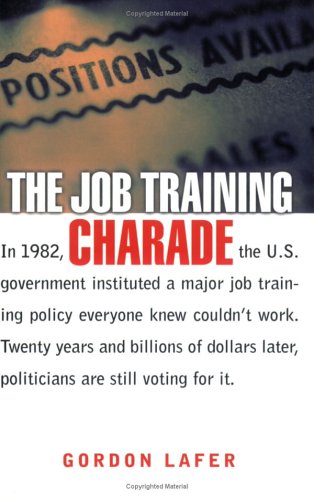The Job Training Charade (Collection on Technology and Work): Lafer ...