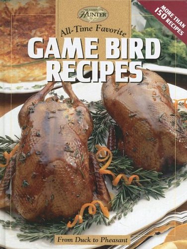 All-Time Favorite Game Bird Recipes: From Duck To Pheasant (The ...