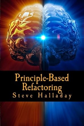 Amazon.com: Principle-Based Refactoring: Learning Software Design Principles by Applying ...