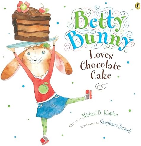 Betty Bunny Loves Chocolate Cake: Kaplan, Michael, Jorisch, Stephane ...