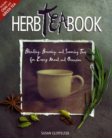 The Herb Tea Book: Blending, Brewing, and Savoring Teas for Every Mood ...